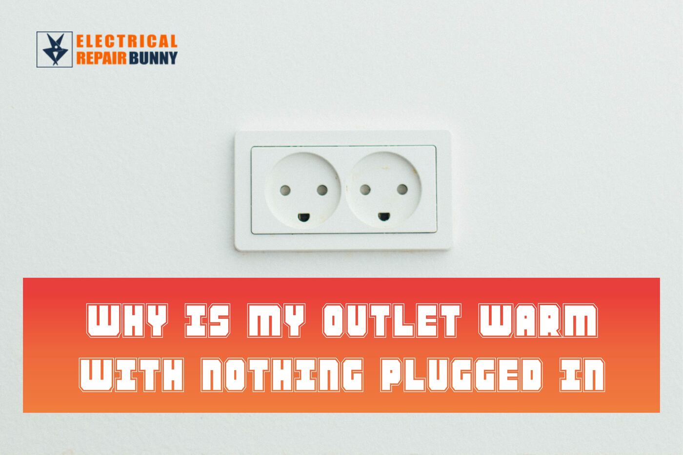 Why Is My Outlet Warm With Nothing Plugged In?